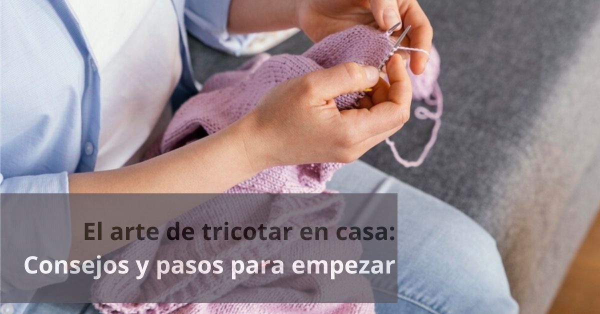 El arte de tricotar en casa: Consejos y pasos para empezar